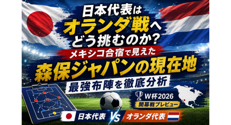 日本代表はオランダ戦へどう挑むのか？メキシコ合宿で見えた森保ジャパンの現在地と最強布陣を徹底分析【W杯2026】 | Football ...